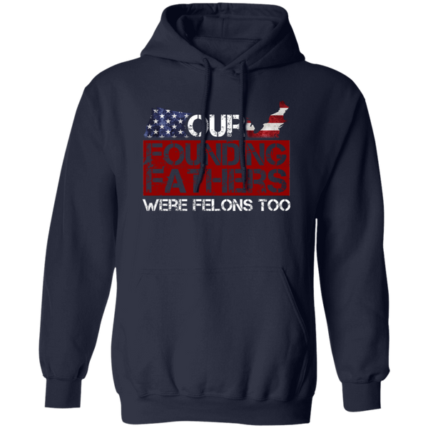 Our Founding Fathers Were Felons Too Hoodie – UnitedPatriot