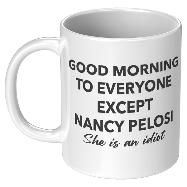 Good Morning To Everyone Except Nancy Mug – UnitedPatriot
